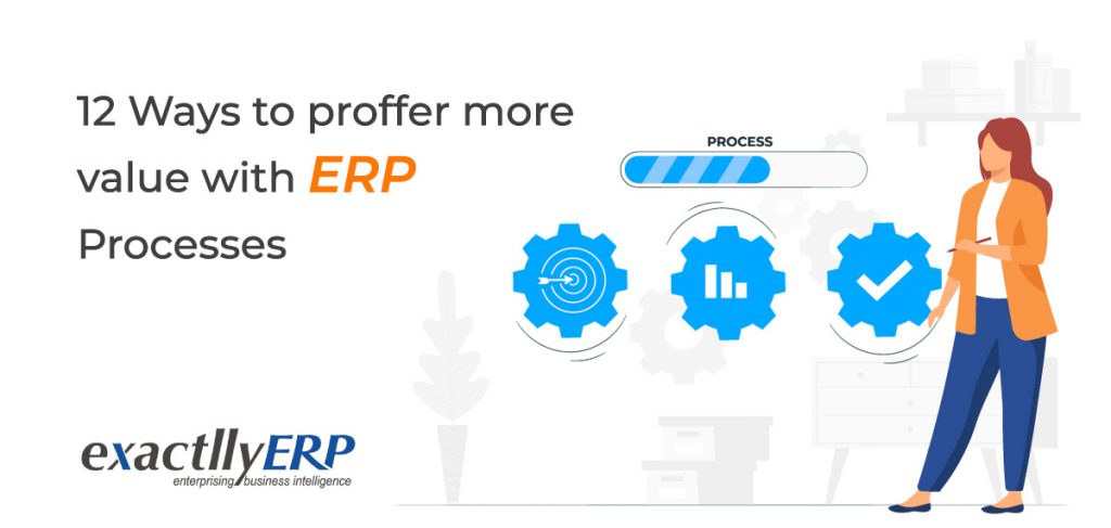 12 Ways to proffer more value with ERP Processes | Exactlly ERP